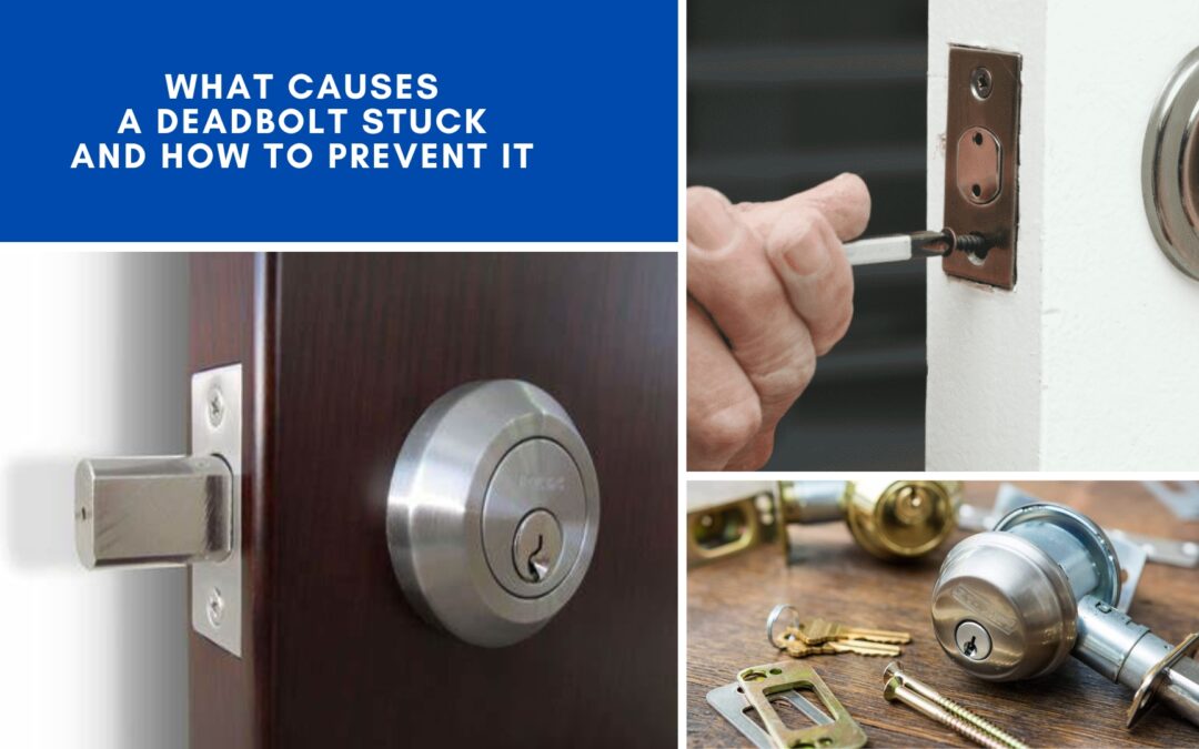 Deadbolt Stuck? Learn the Top Causes and Prevention Tips